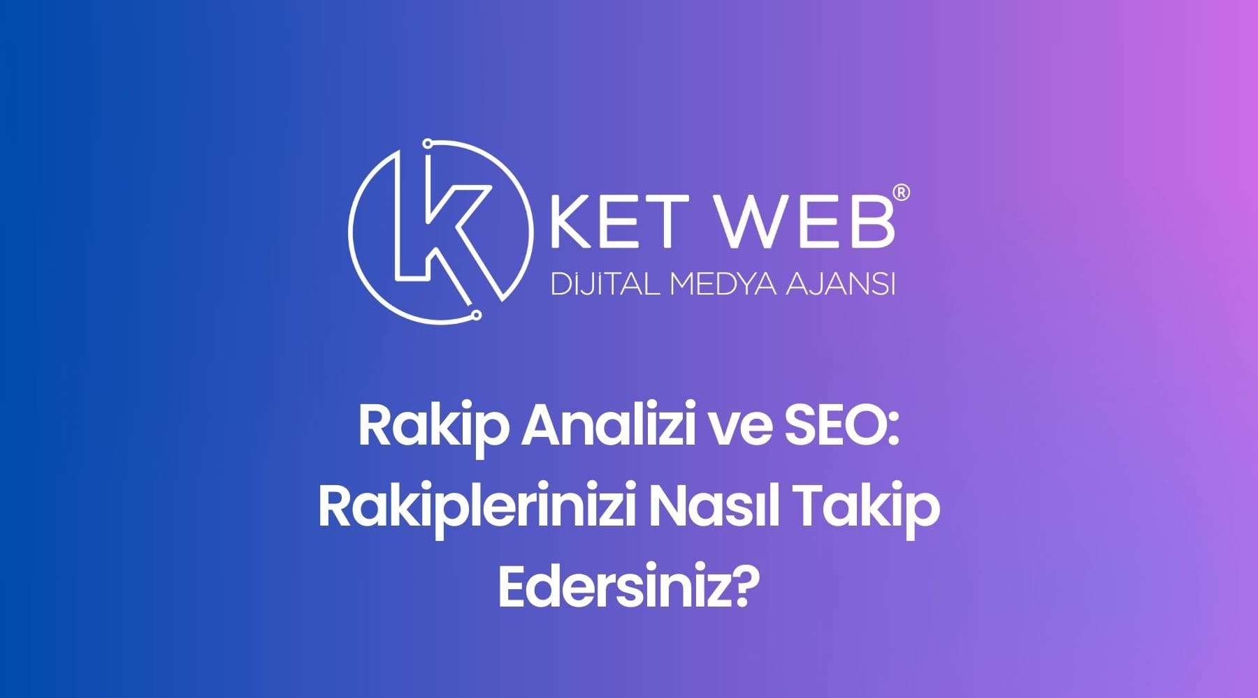 Rakip Analizi ve SEO: Rakiplerinizi Nasıl Takip Edersiniz? » Ket Web®